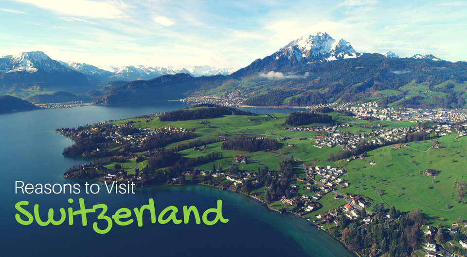 7 Reasons to Visit Spectacular Switzerland