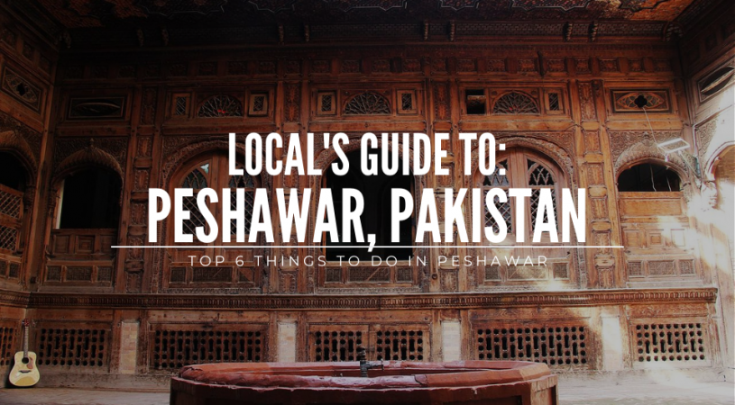Local's Guide: Top 6 Things to do in Peshawar