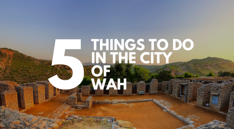 Top 5 Things to do in Wah, Pakistan