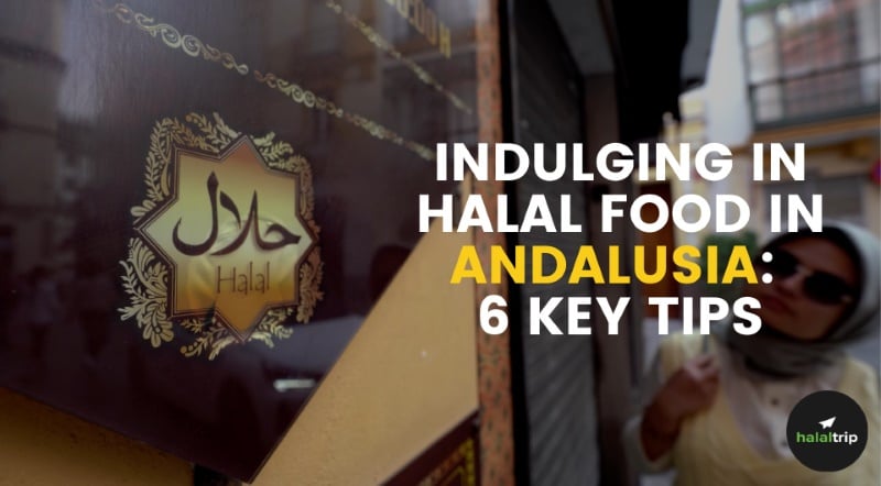 Indulging in Halal Food in Andalusia: 6 Key Tips You Need To Know